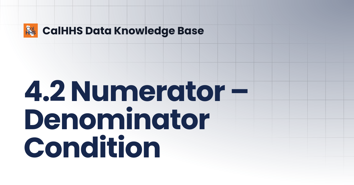 4.2 Numerator – Denominator Condition | CalHHS Data Knowledge Base